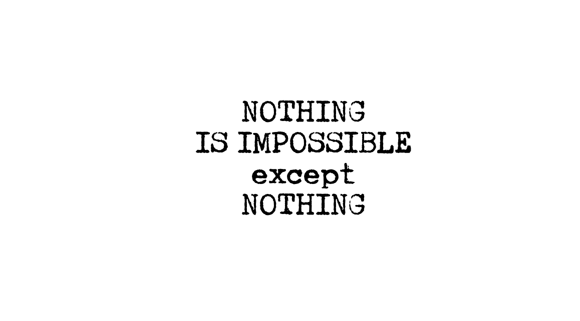 Nothing is Impossible, Except Nothing